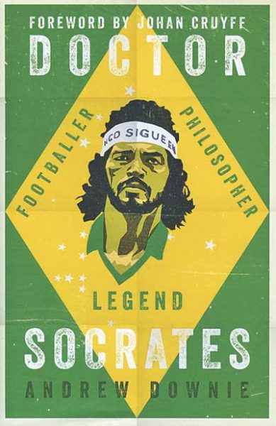 Doctor Socrates: Footballer, philosopher, legend by Andrew Downie ...