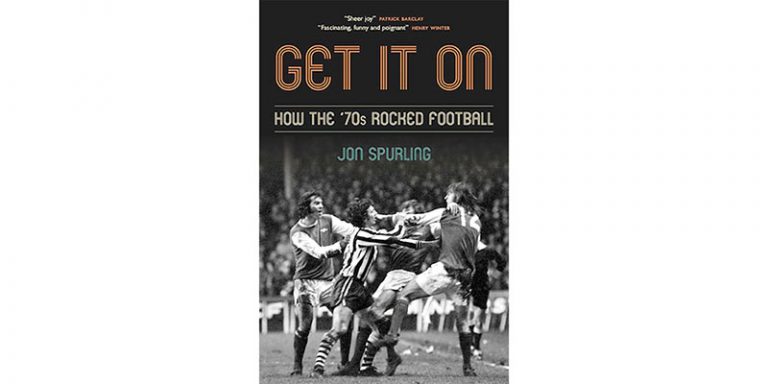 Get It On: How The 70s Rocked Football by Jon Spurling | When Saturday ...